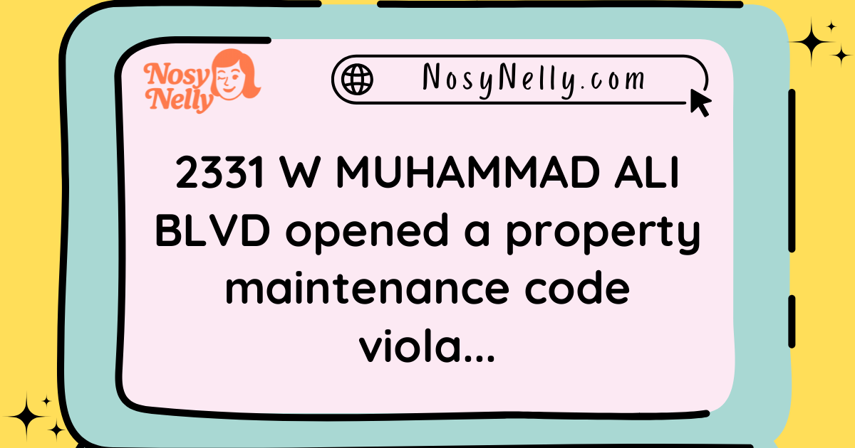2331 W MUHAMMAD ALI BLVD opened a property maintenance code violation ...